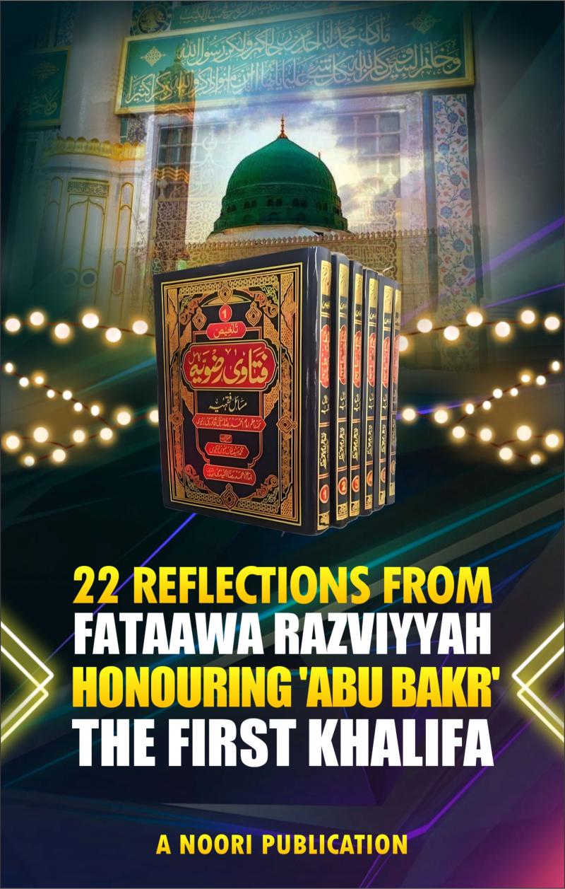 22 REFLECTIONS FROM FATAAWA RAZVIYYAH HONOURING ABU BAKR THE FIRST ...